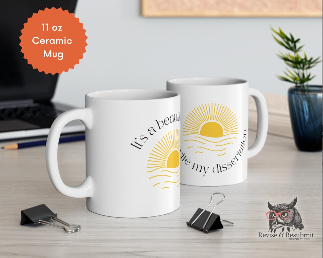 Its A Beautiful Day to Write My Dissertation Ceramic Mug - Phd Graduate ...