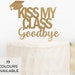 Kiss My Class Goodbye Grad Cake Topper, Graduation Cake Topper ...