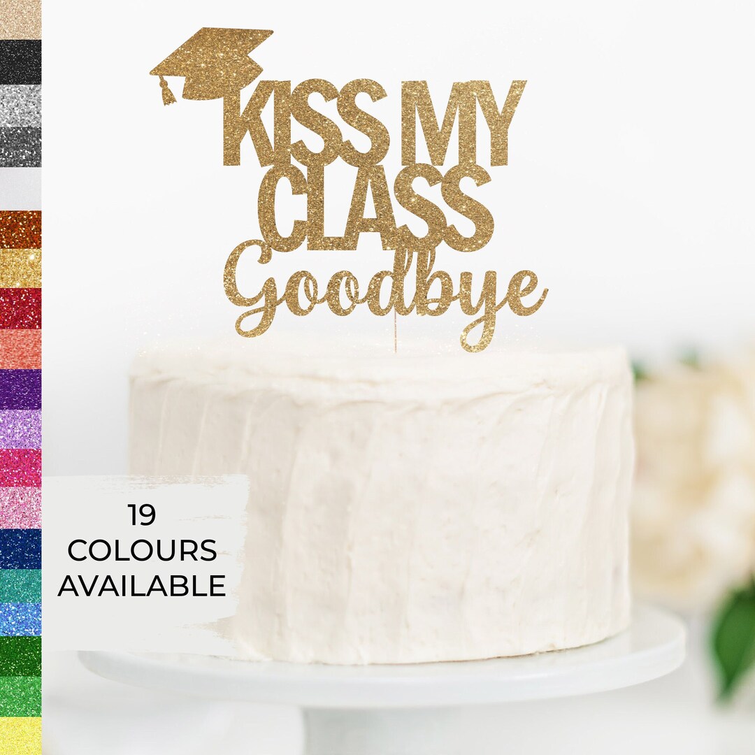 Kiss My Class Goodbye Grad Cake Topper, Graduation Cake Topper ...