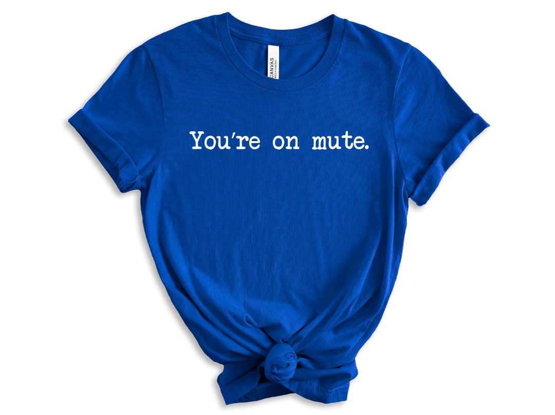 You're on Mute T-shirt: Funny Work From Home Shirt - Etsy
