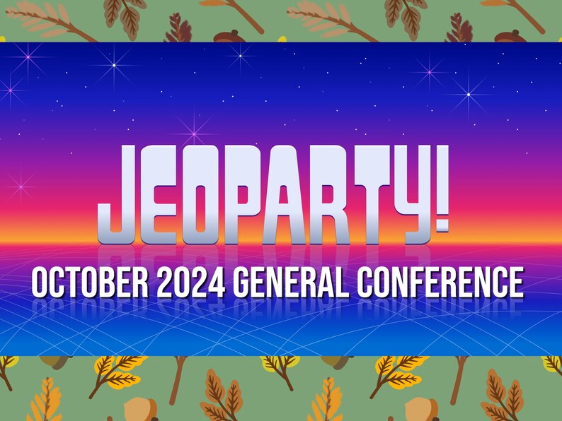 Latter-day Saint October 2024 General Conference Jeoparty: Who Spoke ...