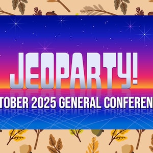 October 2025 General Conference Jeopardy Game | LDS Conference Review ...