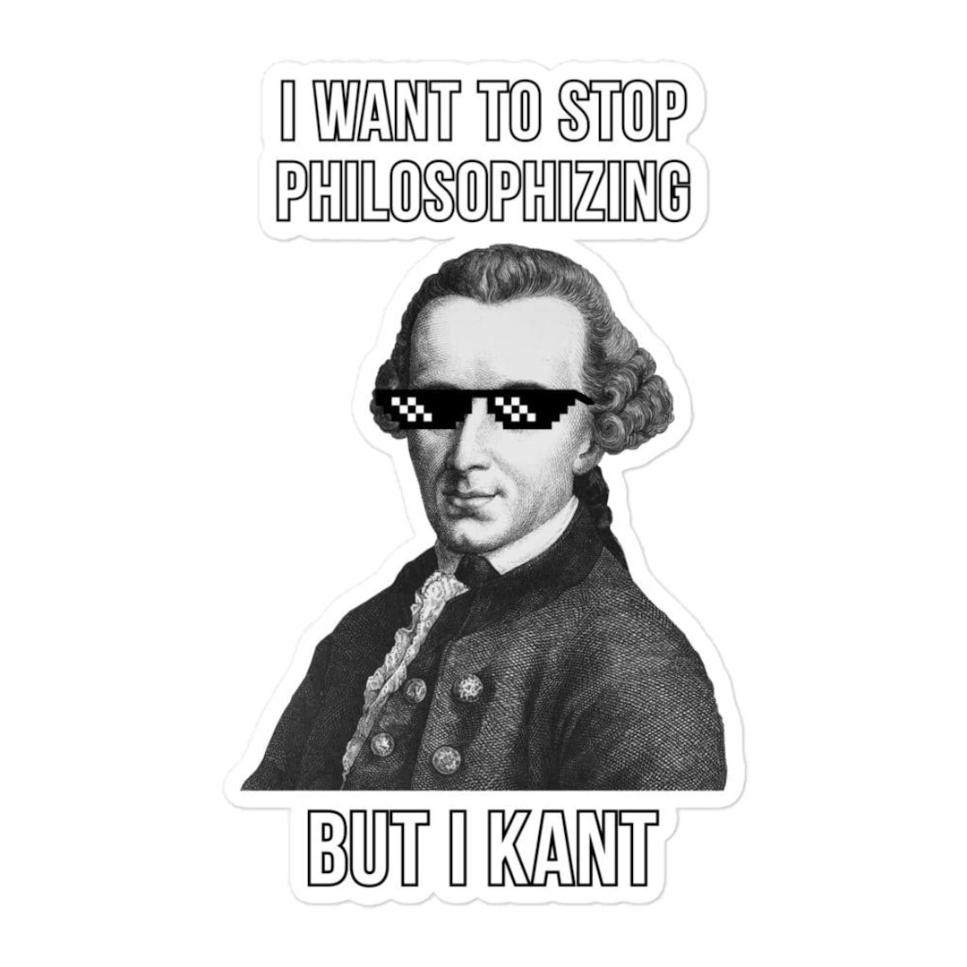 Kant Meme I Want to Stop Philosophizing but I Kant | Funny Philosophy ...
