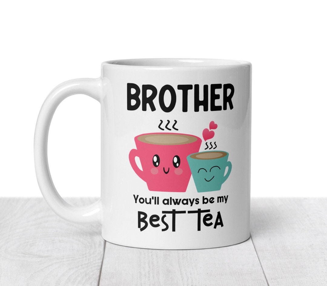 You Will Always Be My Best Tea Brother. Gift for Brother Birthday ...