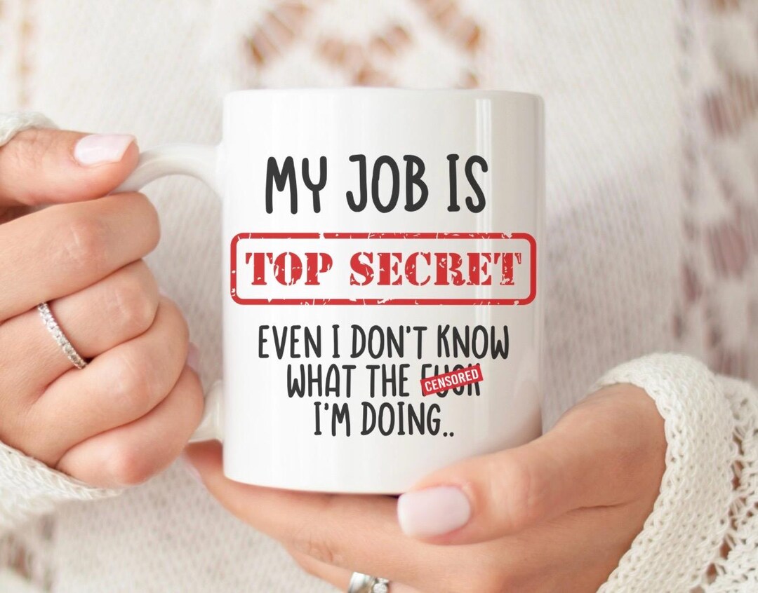 My Job is Top Secret, Even I Dont Know What the F Im Doing Mug, Funny ...