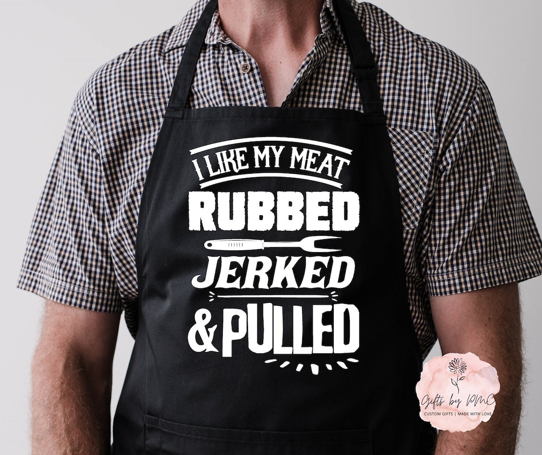 Funny Apron for Men, I Like My Meat Rubbed Jerked and Pulled, Gifts for ...