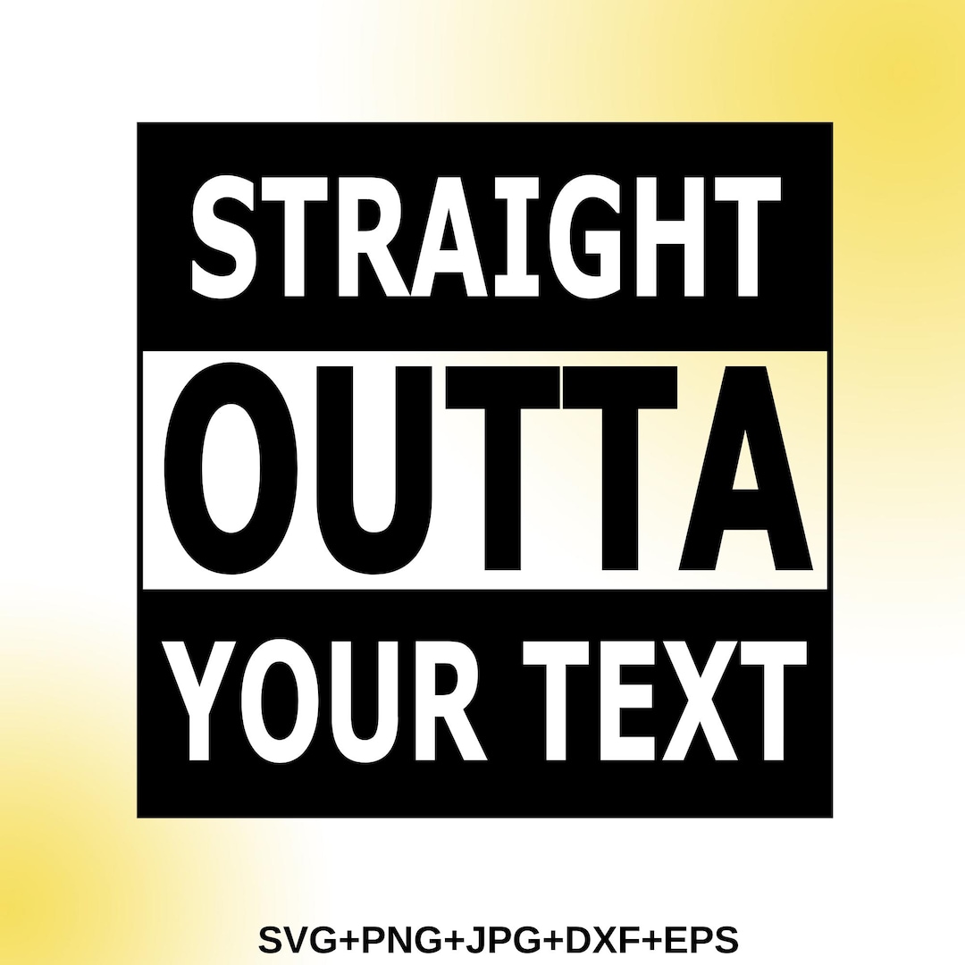 Straight Outta Custom Svg, Straight Outta Your Text SVG, Straight Outta ...
