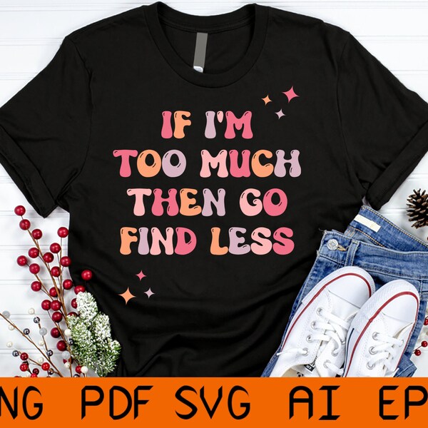 If Im Too Much Go Find Less Svg - Etsy