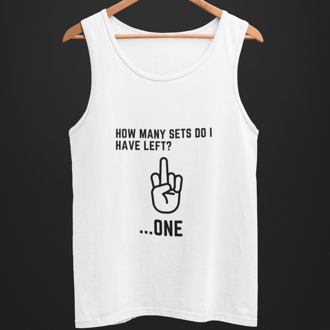 How Many Sets Do I Have Left? Funny Gym Shirt - Gym Tank Top for Men ...