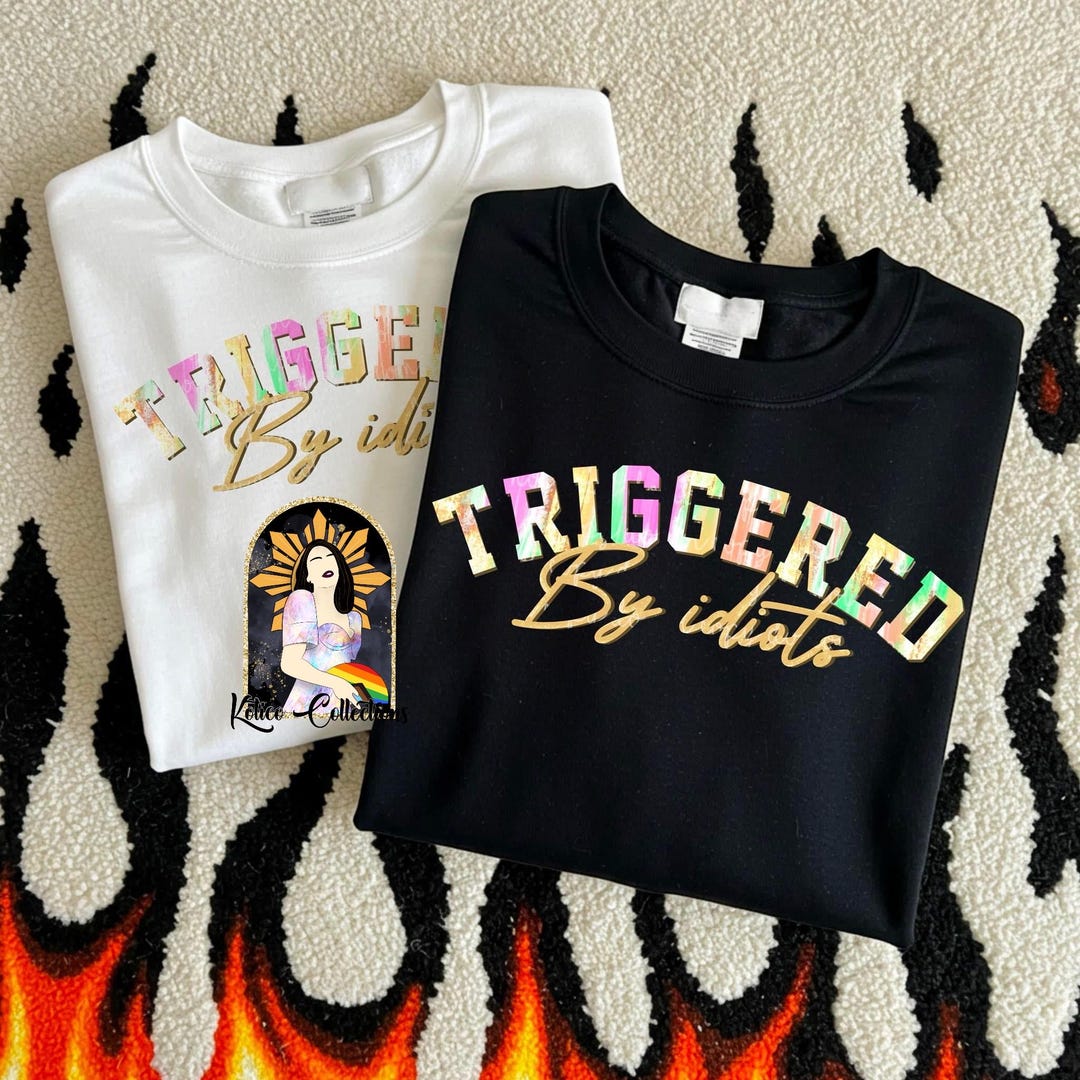 Triggered by Idiots Shirt: Funny Sarcastic Graphic Tee - Etsy