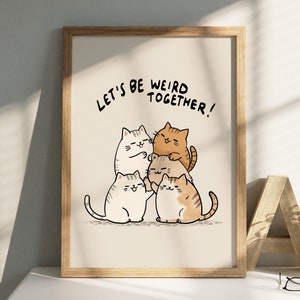 Motivational Cat Art Print, Inspirational Let's Be Weird Together Wall ...