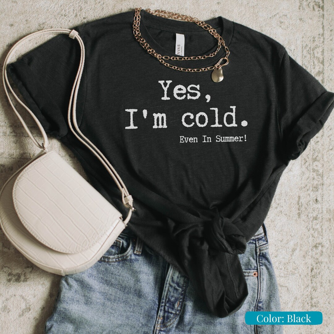 YES Im Cold Shirt, Funny I'm Cold Shirt, Funny Gift, Sarcastic Shirt ...