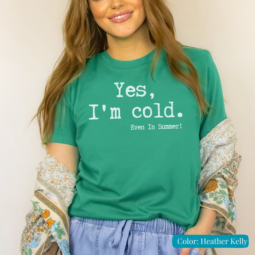YES Im Cold Shirt, Funny I'm Cold Shirt, Funny Gift, Sarcastic Shirt ...