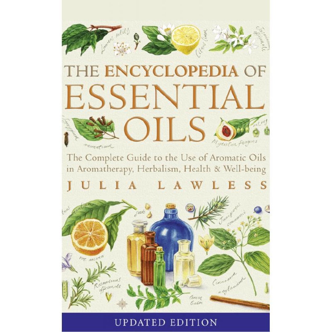 Encyclopedia of Essential Oils: the Complete Guide to the Use of ...