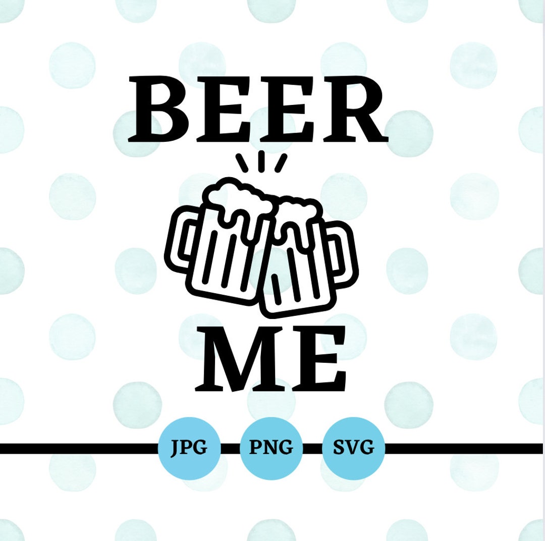 Beer Me, SVG, PNG, JPG, Beer Drinker, Grill Master, Dad, Grandpa, Uncle ...