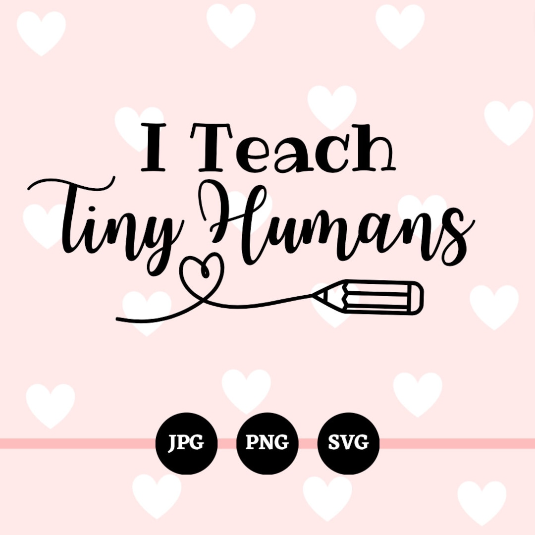 I Teach Tiny Humans, SVG, PNG, JPG, Teachers, Teacher Appreciation ...