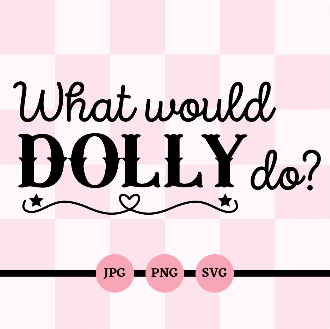 What Would Dolly Do? SVG, PNG, JPG, Digital Files, Downloads, Cricut, Fun Girls Tee Ideas - Etsy