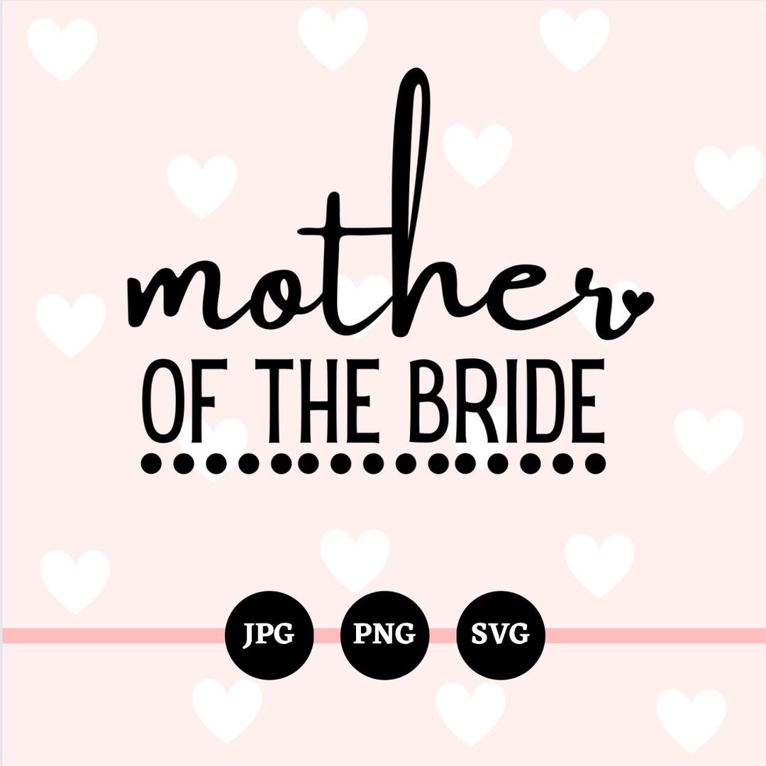 Mother of the Bride, SVG, PNG, JPG, Mom, Daughter, Wedding, Getting ...