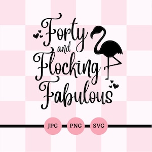 Forty and Flocking Fabulous, SVG, PNG, JPG, 40th Birthday, 40 ...