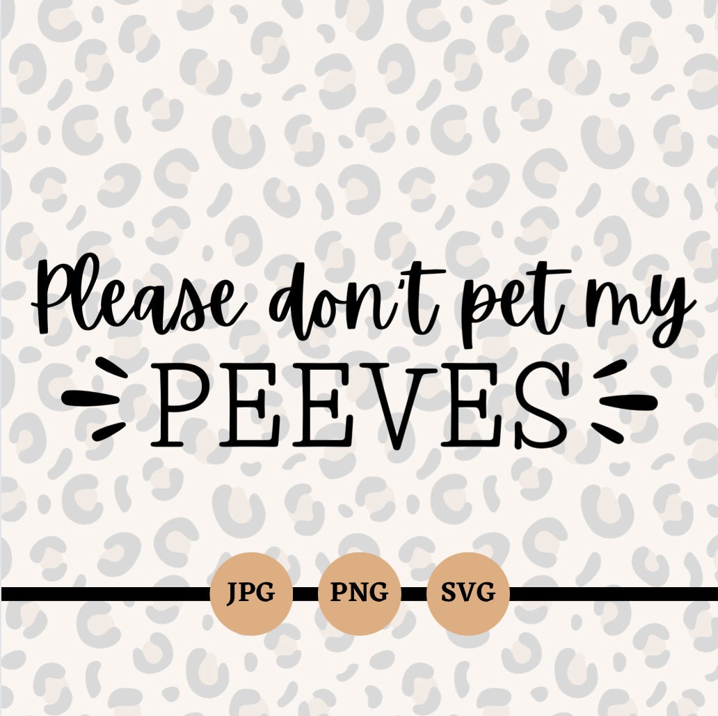 Please Don't Pet My Peeves, SVG, PNG, JPG, Stop Petting My Peeves ...