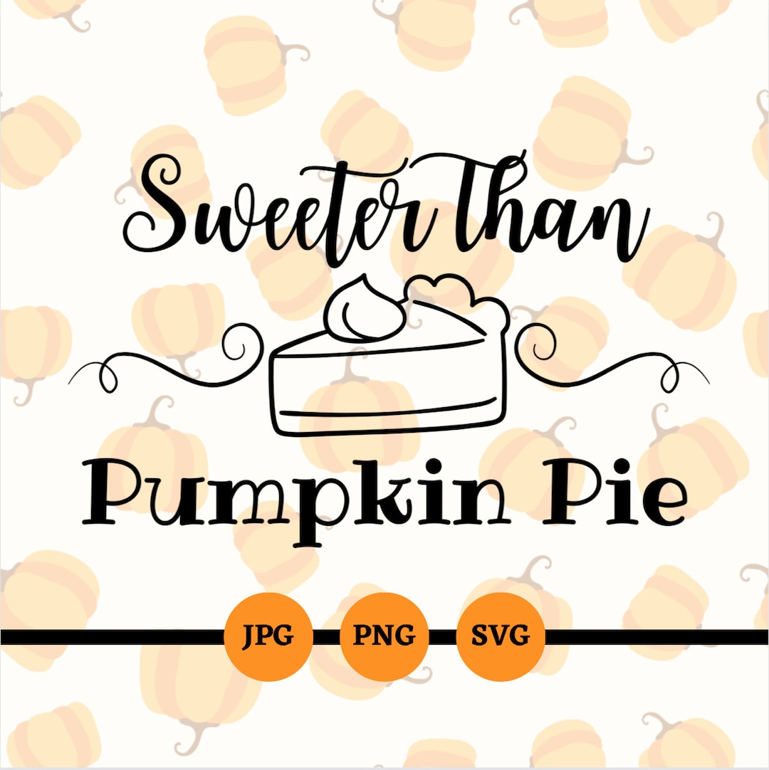 Sweeter Than Pumpkin Pie, Svg, Png, Thanksgiving, Thanksgiving Digital ...