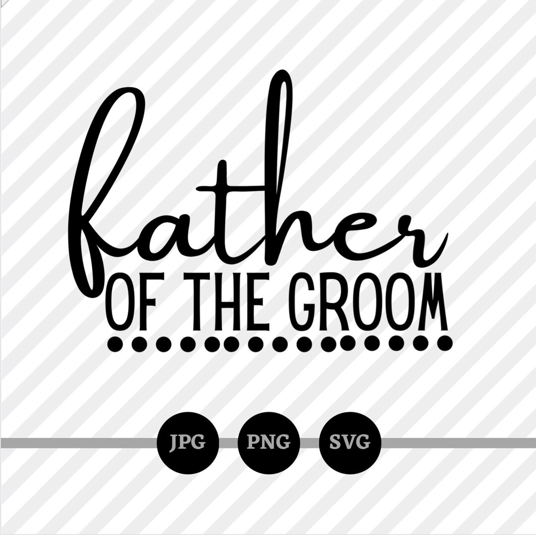Father of the Groom, SVG, PNG, JPG, Wedding, Bridal, Party, Engagement ...