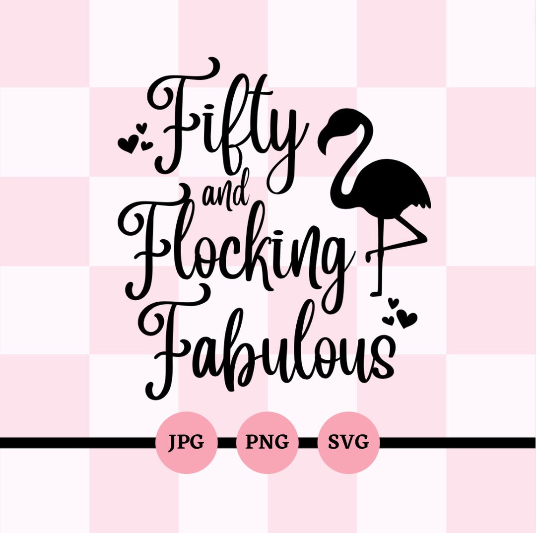 Fifty and Flocking Fabulous, SVG, PNG, JPG, 50th Birthday, 50 ...