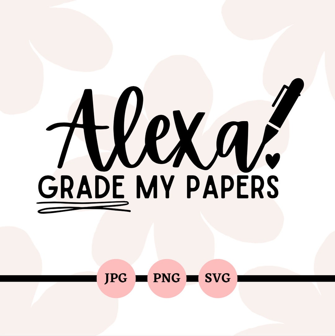 Alexa Grade My Papers, SVG, PNG, JPG, Funny Teacher Sayings, Teacher ...