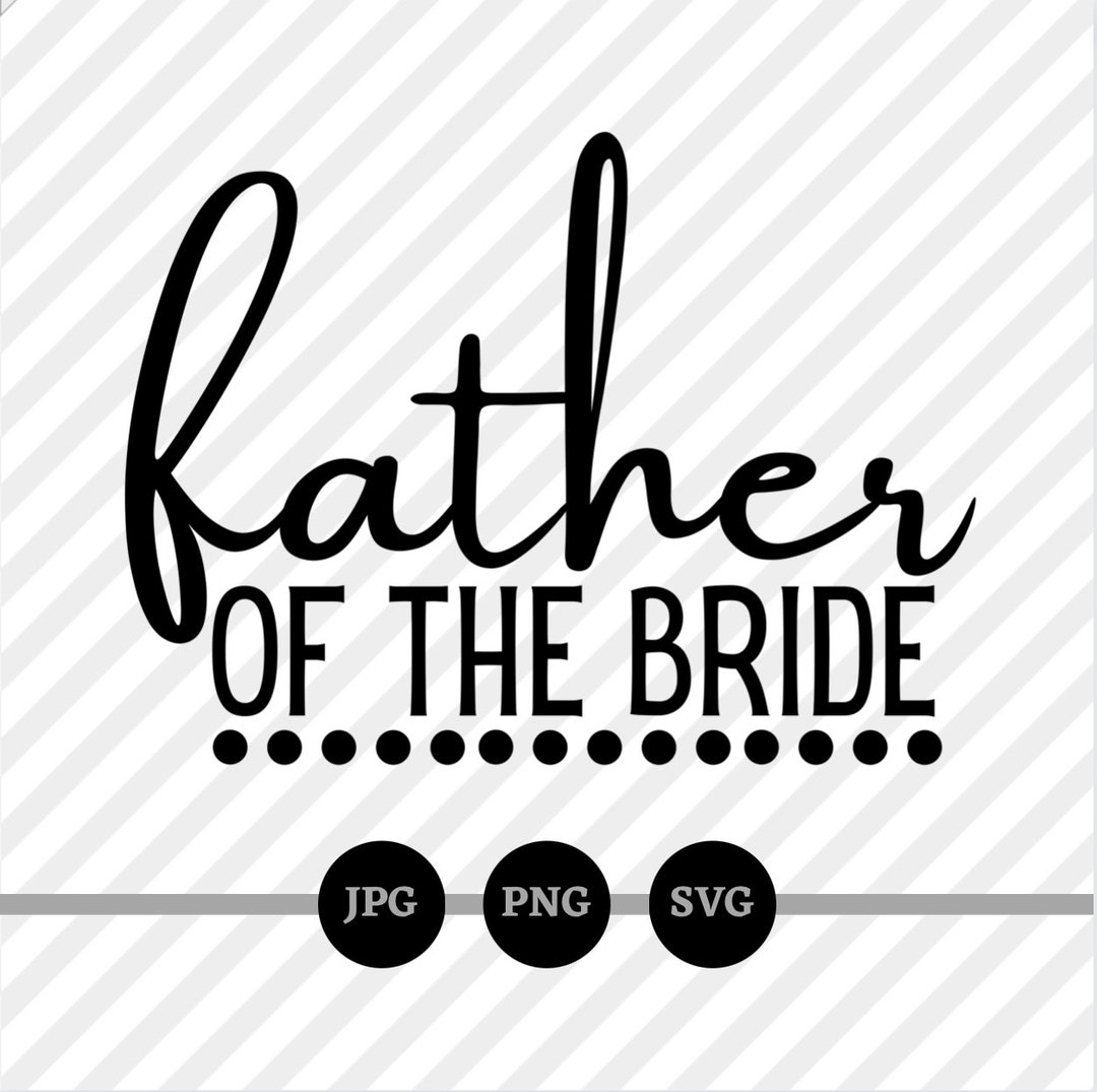 Father of the Bride, SVG, PNG, JPG, Wedding Day, Marriage, Family, Dad ...