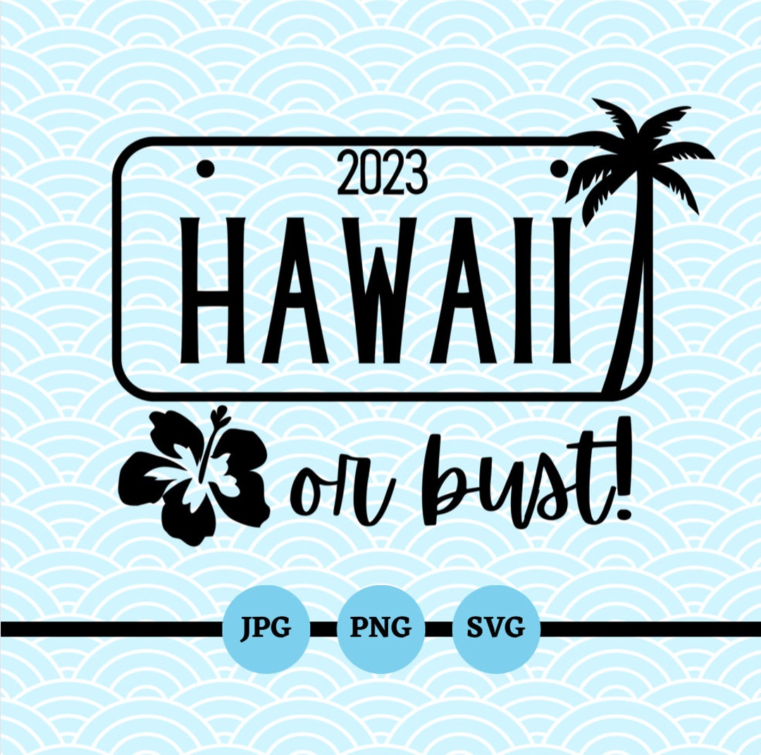 Hawaii or Bust! 2023, SVG, PNG, JPG, Vacation, Summer, Spring Break ...