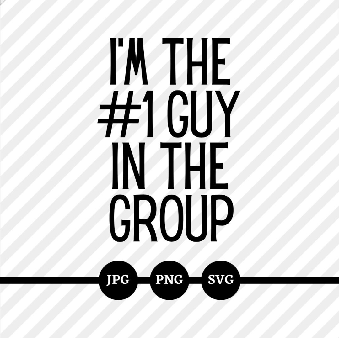 I'm the Number 1 Guy in the Group, SVG, PNG, JPG, #1 Guy, Funny Sayings ...