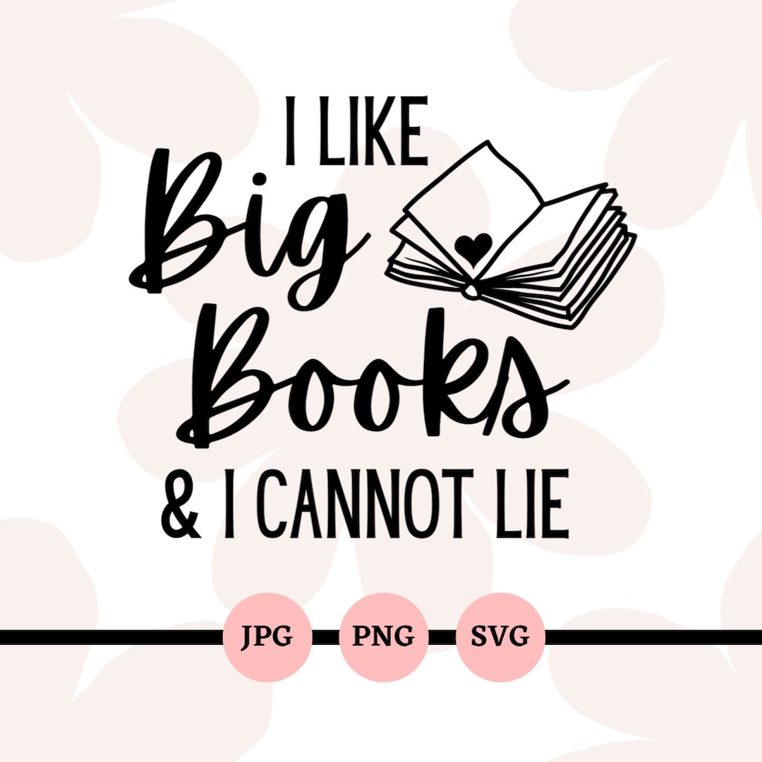 I Like Big Books and I Cannot Lie, SVG, PNG, JPG, Book Lover, Reader ...