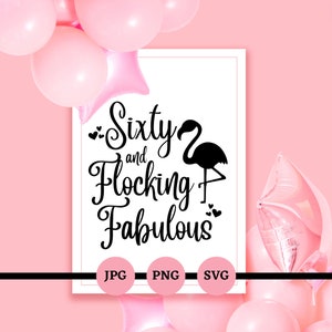 Sixty and Flocking Fabulous, SVG, PNG, JPG, 60th Birthday, 60 ...