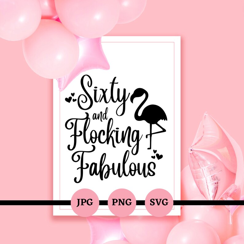 Sixty and Flocking Fabulous, SVG, PNG, JPG, 60th Birthday, 60 ...