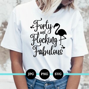 Forty and Flocking Fabulous, SVG, PNG, JPG, 40th Birthday, 40 ...