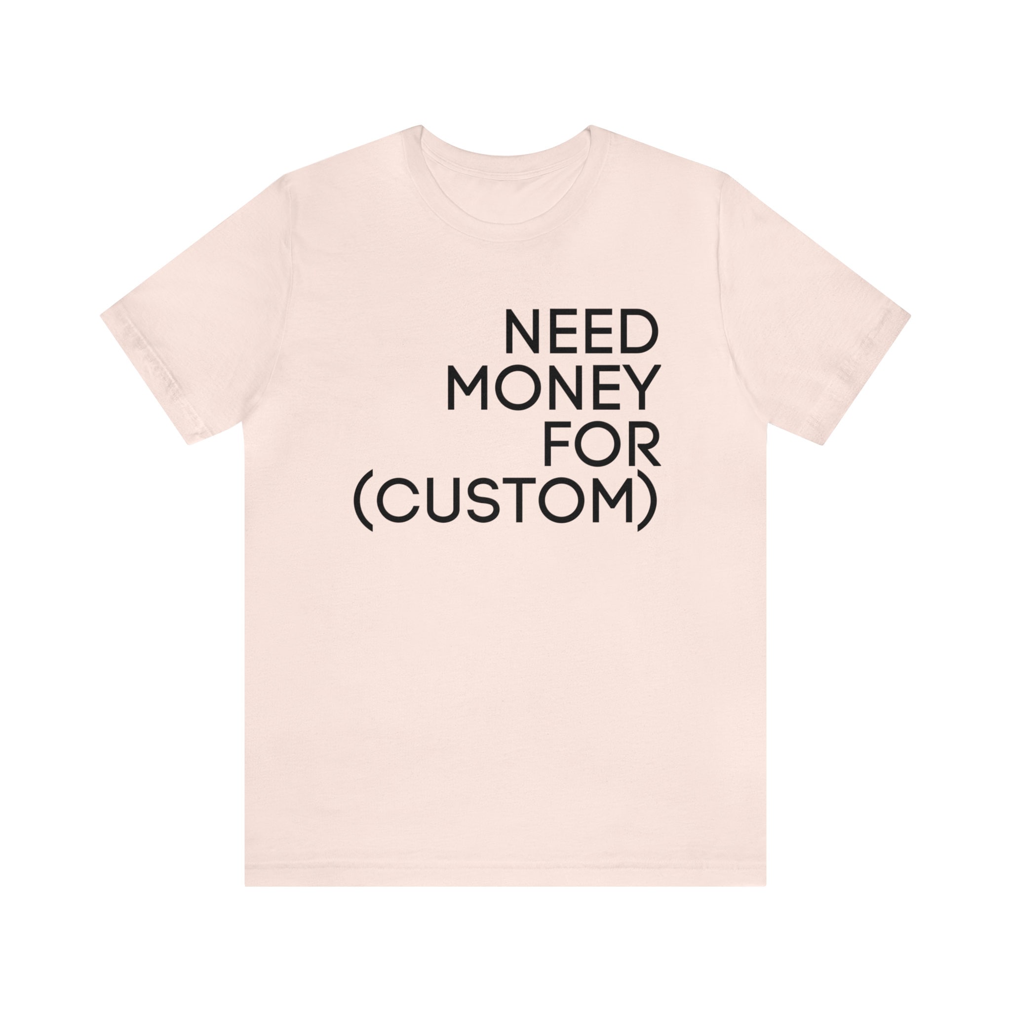 Need Money for - Custom T-shirt, Personalized Funny T-shirt, Gift for ...