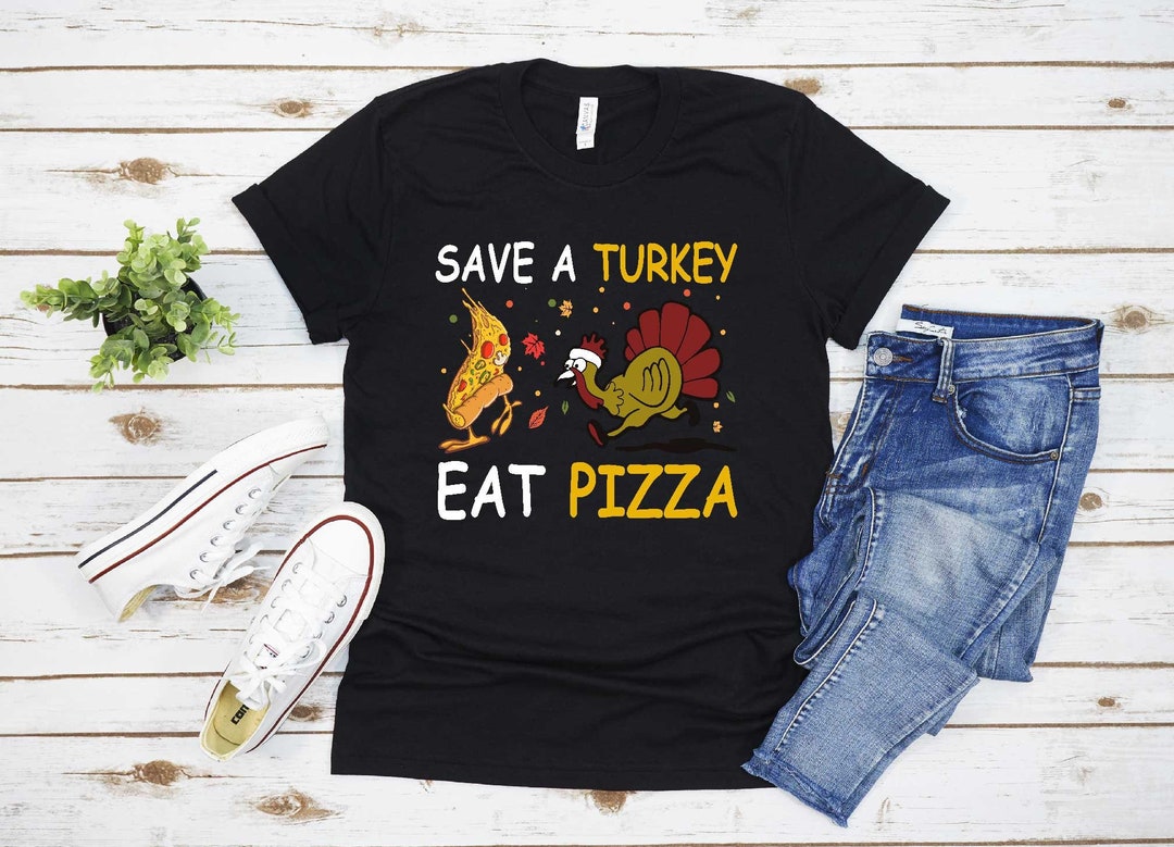 Save A Turkey Eat More Pizza Turkey Thanksgiving Family - Etsy