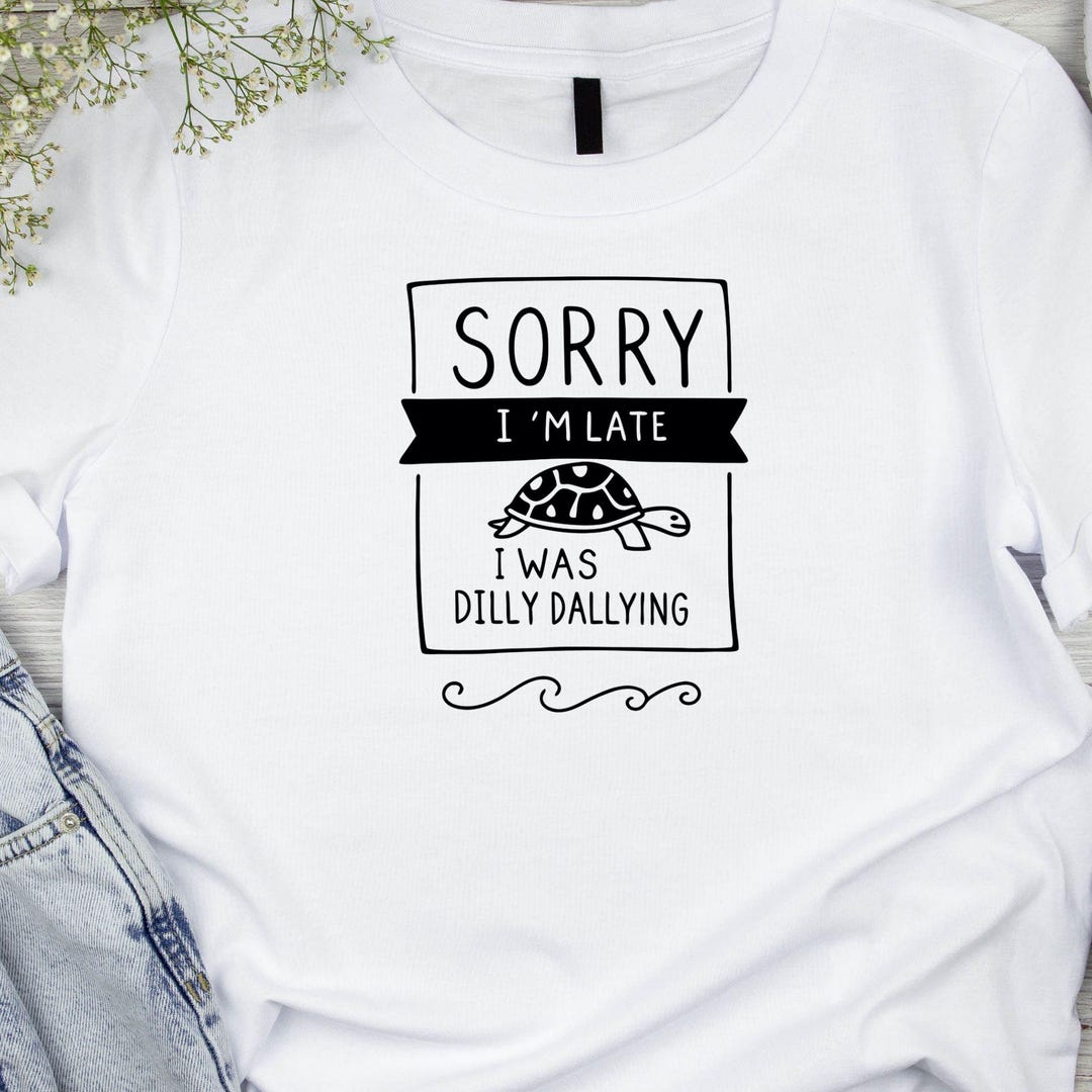 Sorry I'm Late I Was Dilly Dallying SVG and PNG, Funny Turtle Shirt ...