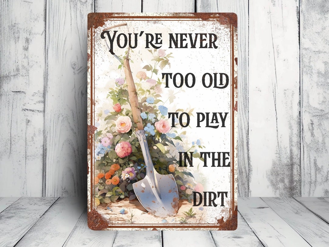Vintage Style Garden Sign: You're Never Too Old to Play in the Dirt ...
