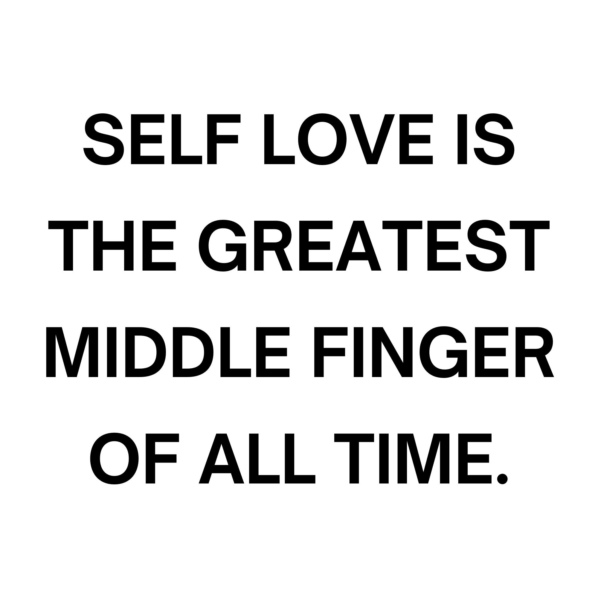 Self Love is the Greatest Middle Finger of All Time, Motivational ...