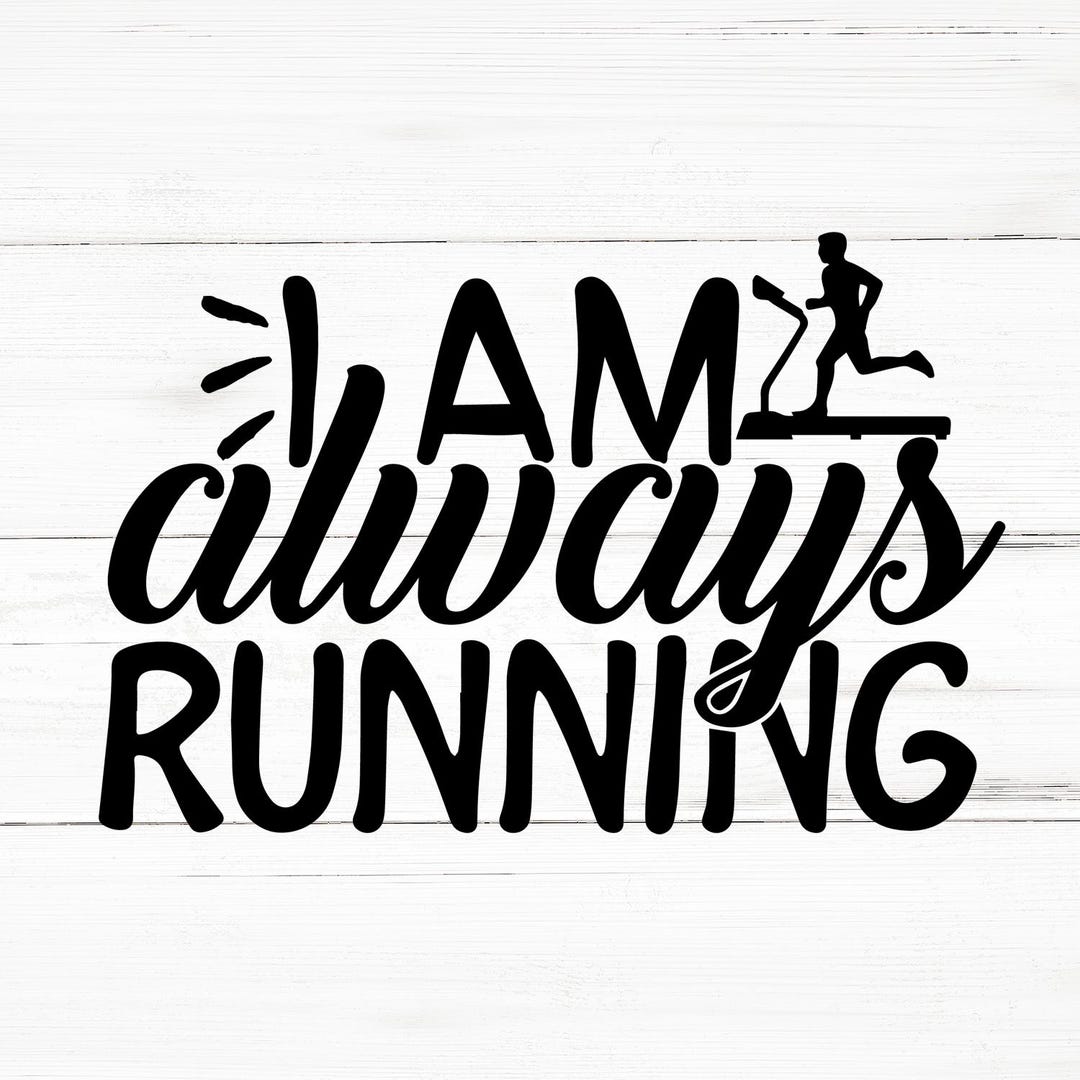 I Am Always Running SVG, I Am Always Running PNG, I Am Always Running ...