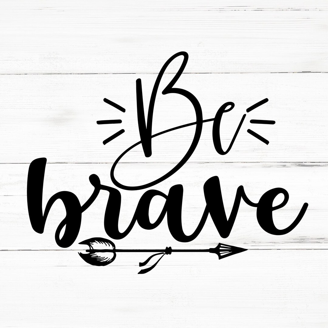 Be Brave SVG, Be Brave PNG, Be Brave Design Files, Be Brave Bundle, Be ...