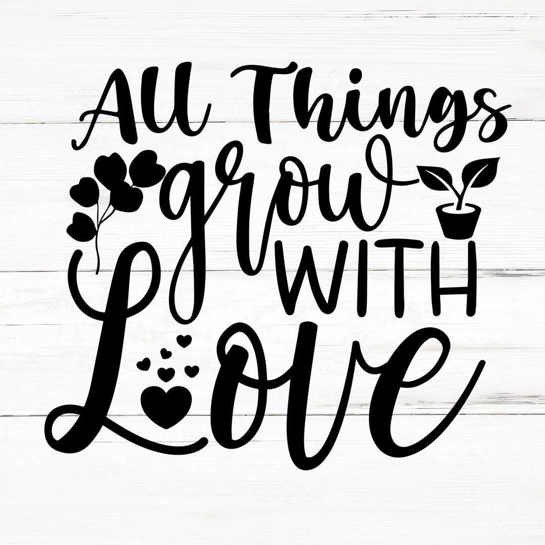 All Things Grow With Love SVG, All Things Grow With Love PNG, All ...