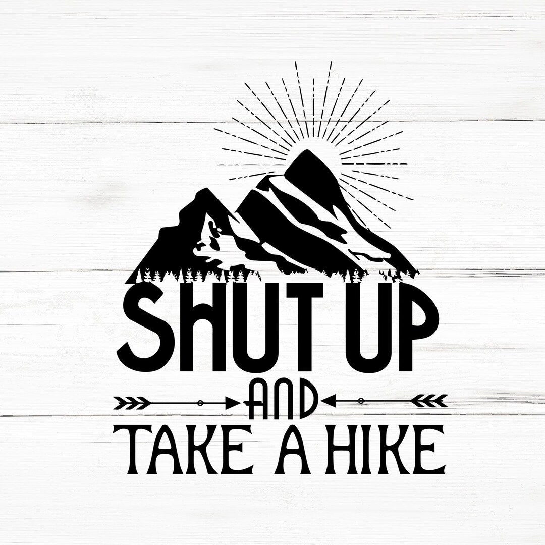 Shut up and Take A Hike SVG, Shut up and Take A Hike PNG, Shut up and ...
