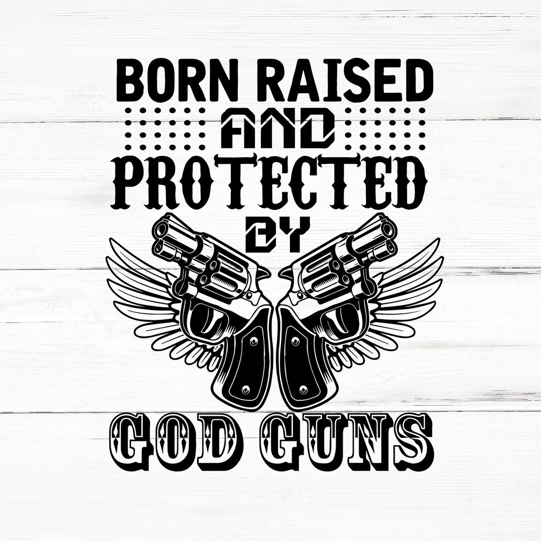 Born Raised and Protected by God SVG, Born Raised and Protected PNG ...
