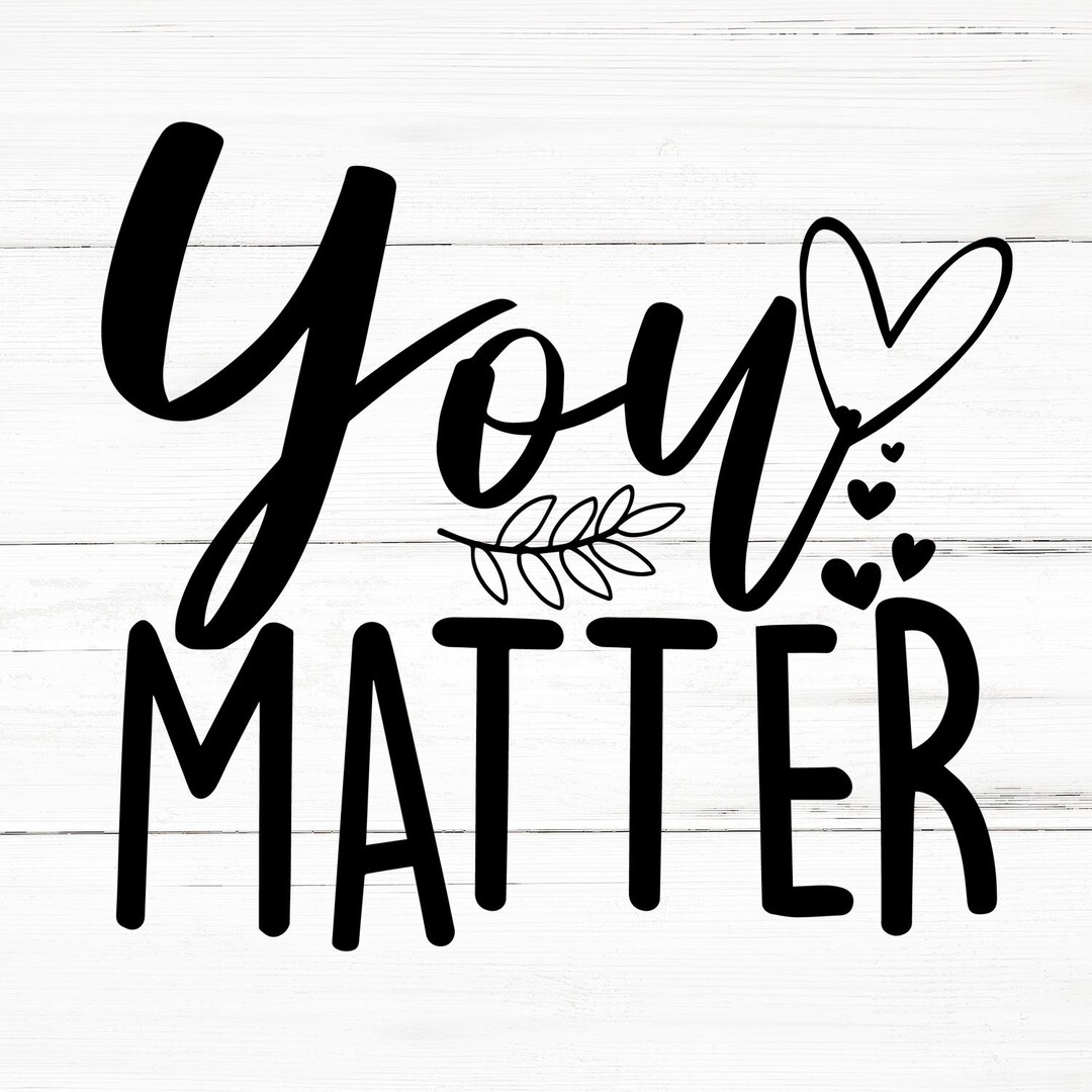 You Matter SVG, You Matter PNG, You Matter Design Files, You Matter ...