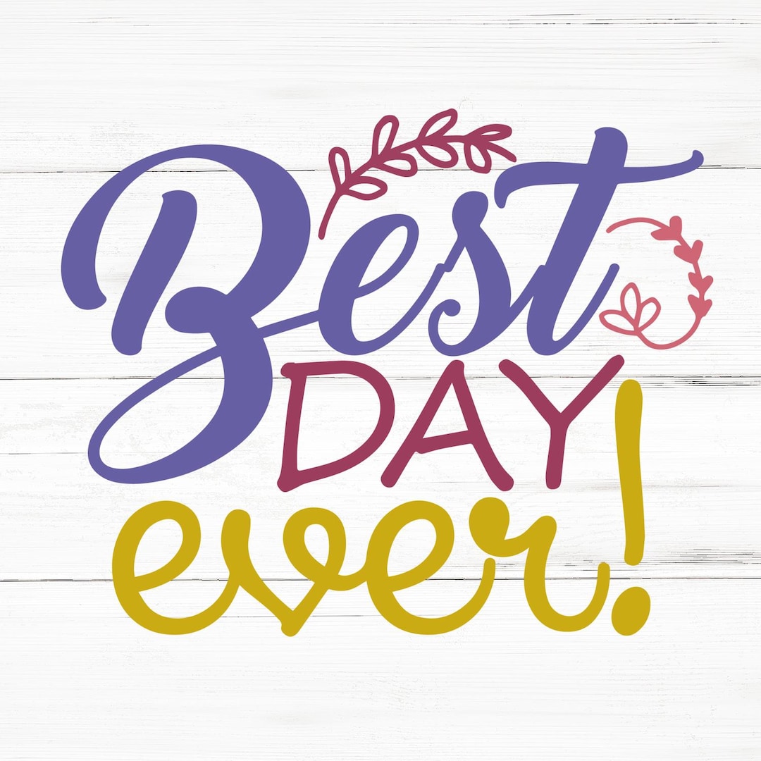 Best Day Ever SVG, Best Day Ever PNG, Best Day Ever Design Files, Best ...