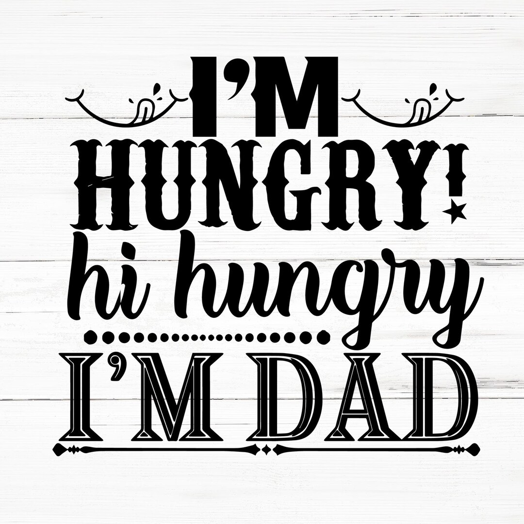 I’m Hungry! Hi Hungry I’m Dad SVG, I’m Hungry! Hi Hungry I’m Dad PNG, I ...