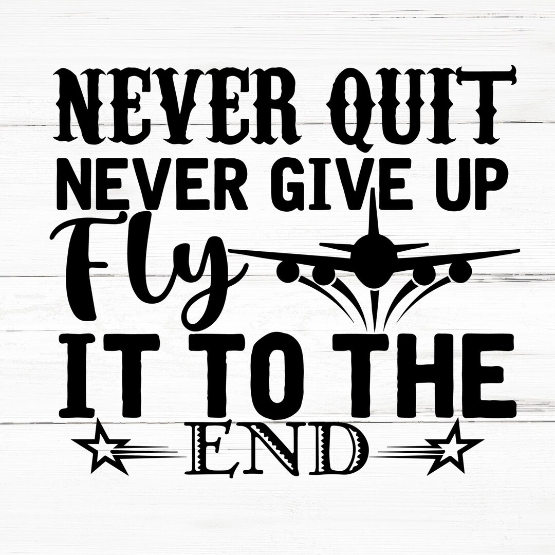 Never Quit Never Give up Fly It to the End SVG, Never Quit Never Give ...