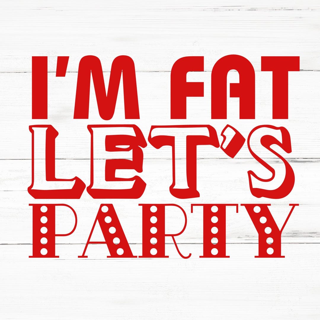I’m Fat Let’s Party SVG, I’m Fat Let’s Party PNG, I’m Fat Let’s Party ...